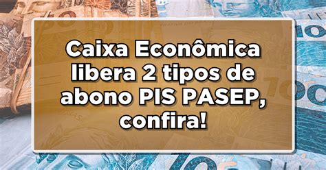 Caixa Econômica libera 2 tipos de abono PIS PASEP confira