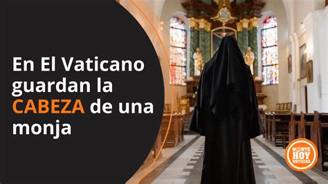 Se Conocen Secretos Del Vaticano Guardan Cabeza De Monja Demoniaca