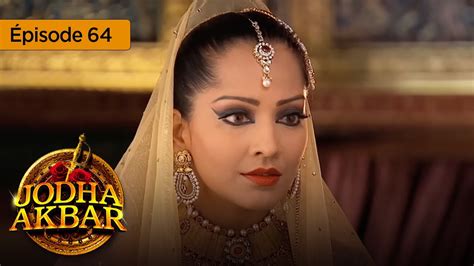 Jodha Akbar Ep 64 La Fougueuse Princesse Et Le Prince Sans Coeur