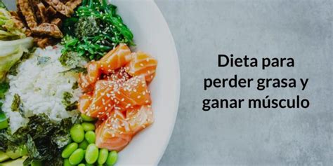 Dieta para Perder Grasa y Ganar Músculo 2021