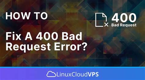 Bad Request Error Here S How To Fix It Linuxcloudvps Blog