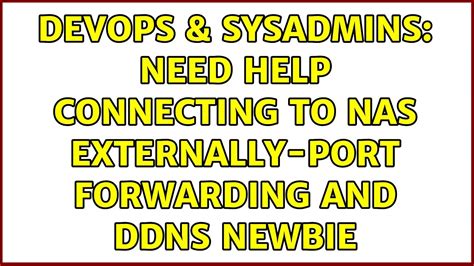 DevOps SysAdmins Need Help Connecting To NAS Externally Port