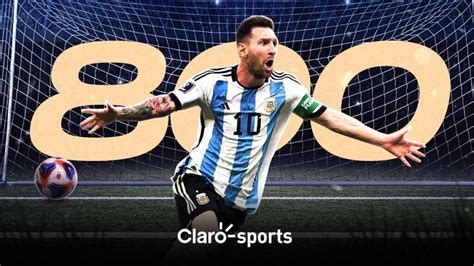 Leo Messi Llega A Los 800 Goles En Su Carrera Y Roza El Centenar Con