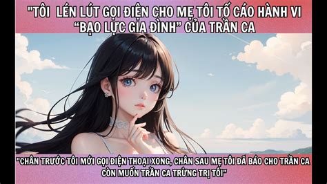FULL TÔI LÉN LÚT GỌI ĐIỆN CHO MẸ TÔI TỐ CÁO HÀNH VI BẠO LỰC GIA
