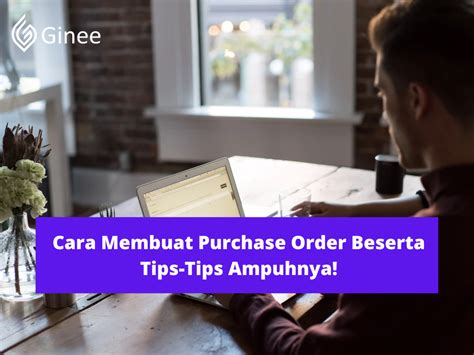 Cara Membuat Purchase Order Beserta Tips Tips Ampuhnya Ginee