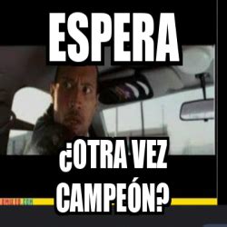 Meme Personalizado Espera Otra Vez Campe N