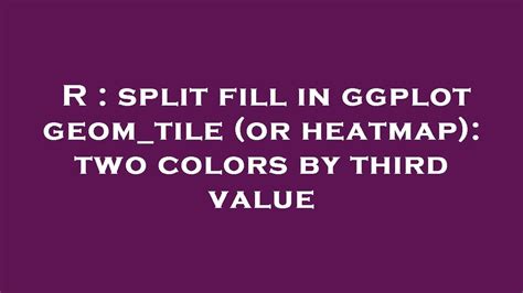 R Split Fill In Ggplot Geom Tile Or Heatmap Two Colors By Third