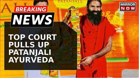 Top Court Pulls Up Patanjali Ayurveda Sc Reprimands For Misleading
