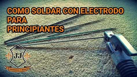 Como Soldar Con Electrodo Revestido Para PRINCIPIANTES YouTube