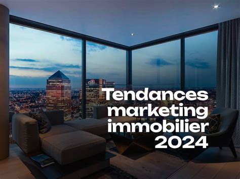 Les Tendances Incontournables Du Marketing Immobilier En 2024