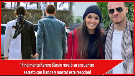Finalmente Kerem Bürsin reveló su encuentro secreto con Hande y