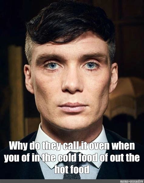 Why Do They Call It Oven When You Of In The Cold Food Of Out The