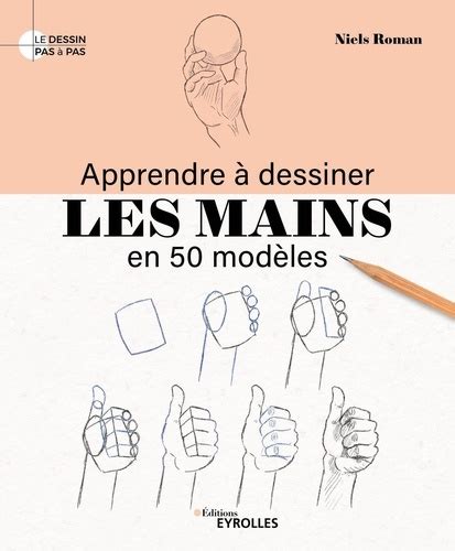 Apprendre à dessiner les mains en 50 modèles Niels Roman