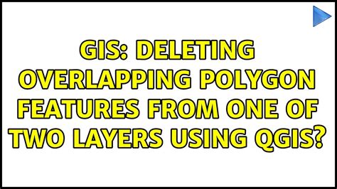 Gis Deleting Overlapping Polygon Features From One Of Two Layers Using