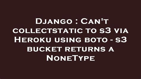 Django Can T Collectstatic To S3 Via Heroku Using Boto S3 Bucket