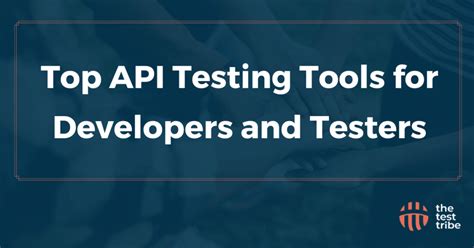 Top Api Testing Tools For Developers And Testers The Test Tribe