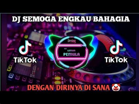 DJ SEMOGA ENGKAU BAHAGIA DENGAN DIRINYA DI SANA REMIX FULL BASS VIRAL