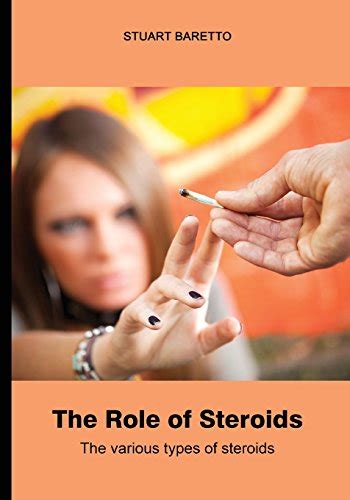 The Role Of Steroids The Various Types Of Steroids By Stuart Baretto