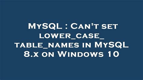 MySQL Can T Set Lower Case Table Names In MySQL 8 X On Windows 10