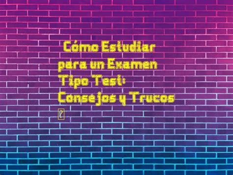 Cómo Estudiar para un Examen Tipo Test Consejos y Trucos