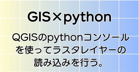 qgisのpythonコンソールを使ってラスタレイヤーの読み込みを行う。 gisつかいかた辞典