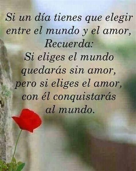 Si Un D A Tienes Que Elegir Entre El Mundo Y El Amor Recuerda Si