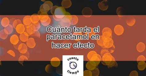 Cuánto tarda el paracetamol en hacer efecto Actualizado abril 2024
