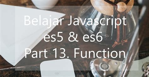 belajar javascript es5 dan es6 part 13 function tutorial programming and digital marketing