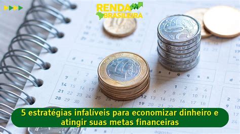 Estrat Gias Infal Veis Para Economizar Dinheiro E Atingir Suas Metas