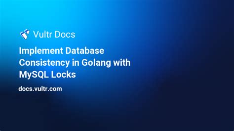 implement database consistency in golang with mysql locks vultr docs