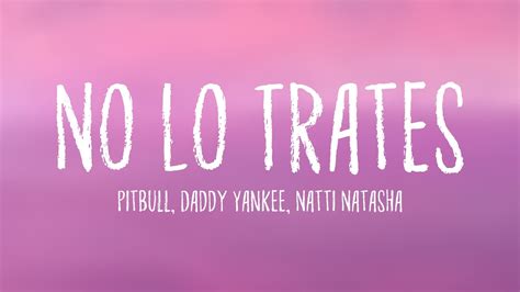 No Lo Trates Pitbull Daddy Yankee Natti Natasha Lyrics Youtube