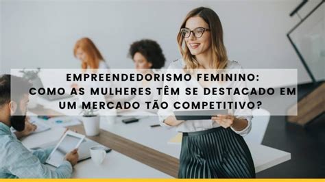 Empreendedorismo Feminino Como as mulheres têm se destacado em um
