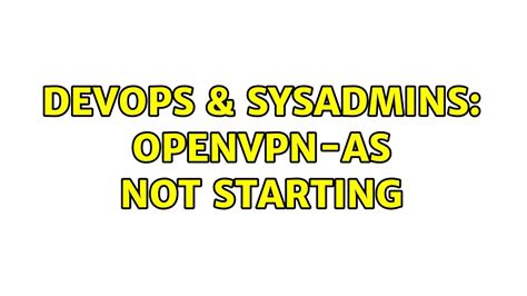 DevOps SysAdmins OpenVPN AS Not Starting YouTube