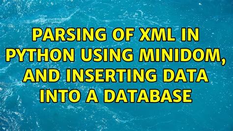 parsing of xml in python using minidom and inserting data into a database youtube