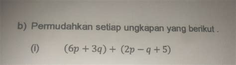 Solved B Permudahkan Setiap Ungkapan Yang Berikut I 6p 3q 2p