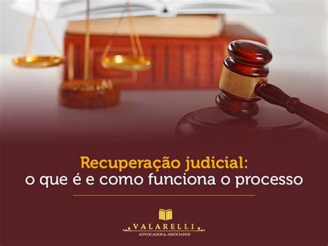 Recuperação judicial o que é e como funciona o processo Valarelli