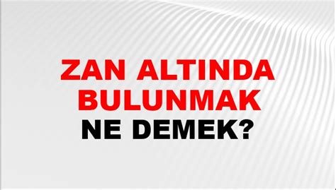 Zan Altında Bulunmak Ne Demek Zan Altında Bulunmak Kelimesinin TDK