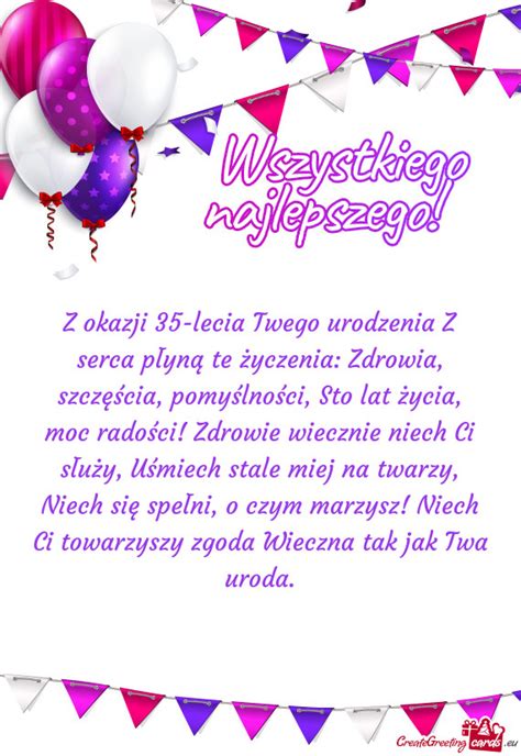 Z okazji 35 lecia Twego urodzenia Z serca płyną te życzenia Zdrowia