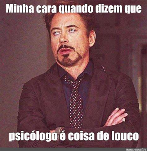 Meme Minha cara quando dizem que psicólogo é coisa de louco All