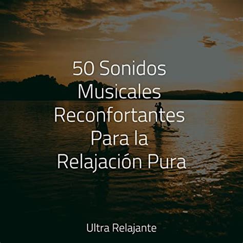 Play 50 Sonidos Musicales Reconfortantes Para la Relajación Pura by