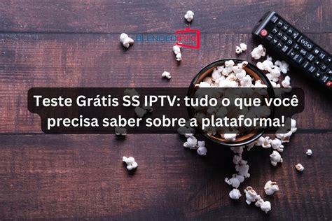 Teste Grátis SS IPTV tudo o que você precisa saber sobre a plataforma
