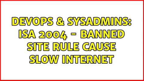 DevOps SysAdmins Isa 2004 Banned Site Rule Cause Slow Internet