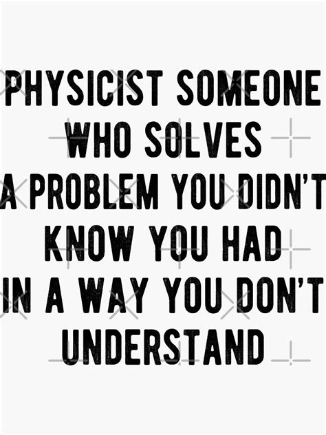 Physicist Someone Who Solves A Problem You Didnt Know You Had In A