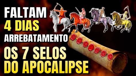 FALTAM 4 DIAS P O ARREBATAMENTO OS 7 SELOS DO APOCALIPSE YouTube