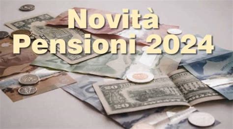 Pensioni tutte le novità ufficiali 2024 ultime notizie e aumenti