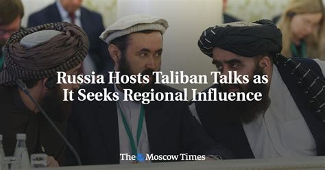 Russia Hosts Taliban Talks As It Seeks Regional Influence The Moscow
