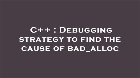 c debugging strategy to find the cause of bad alloc youtube