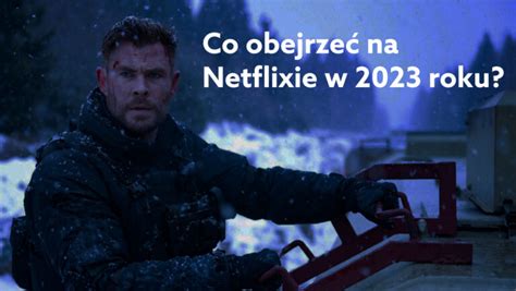 Polecane Filmy Do Obejrzenia Na Netflix W 2023 Roku