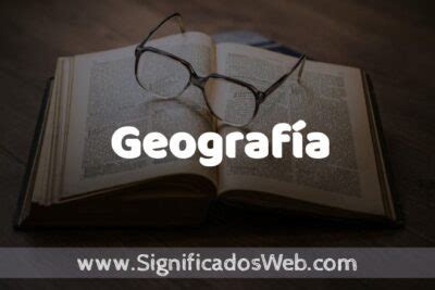 Significado de Geografía Definición y Concepto