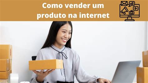 Como vender um produto na internet Negócios e Renda